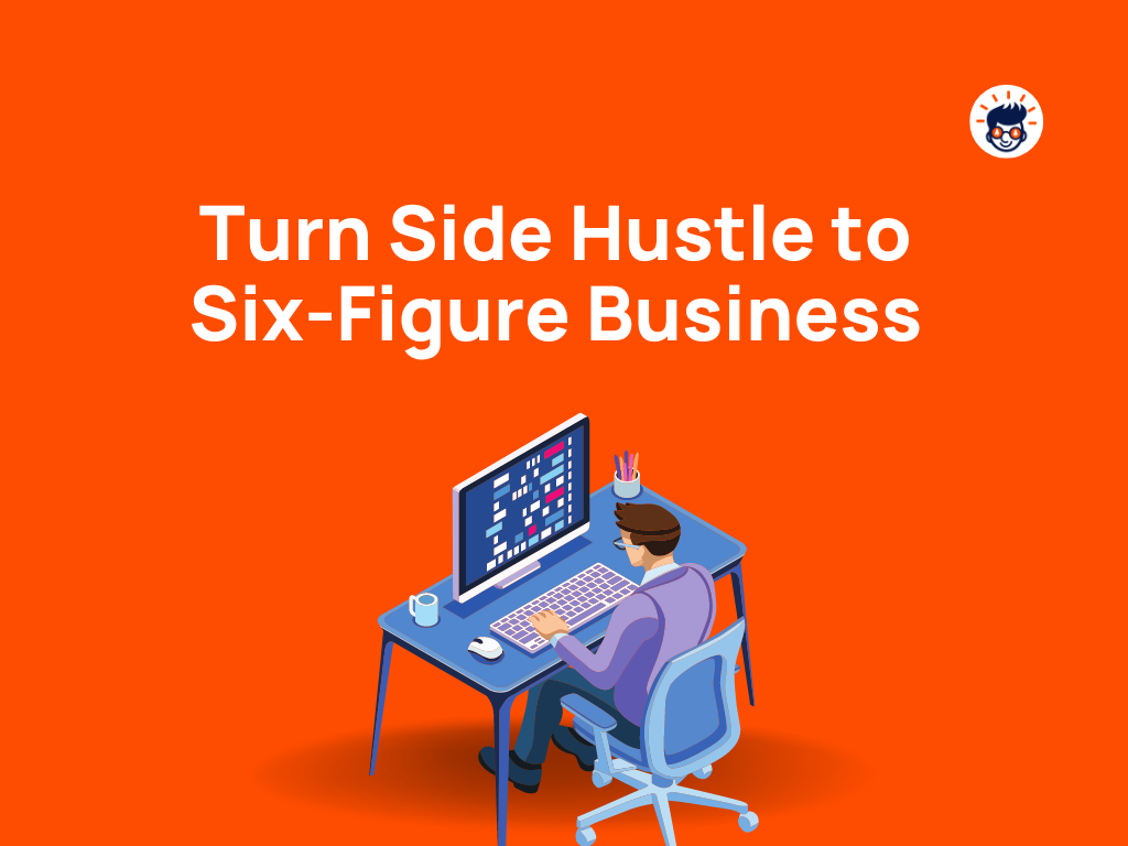 How To Turn Your Side Hustle Into A Six Figure Business
